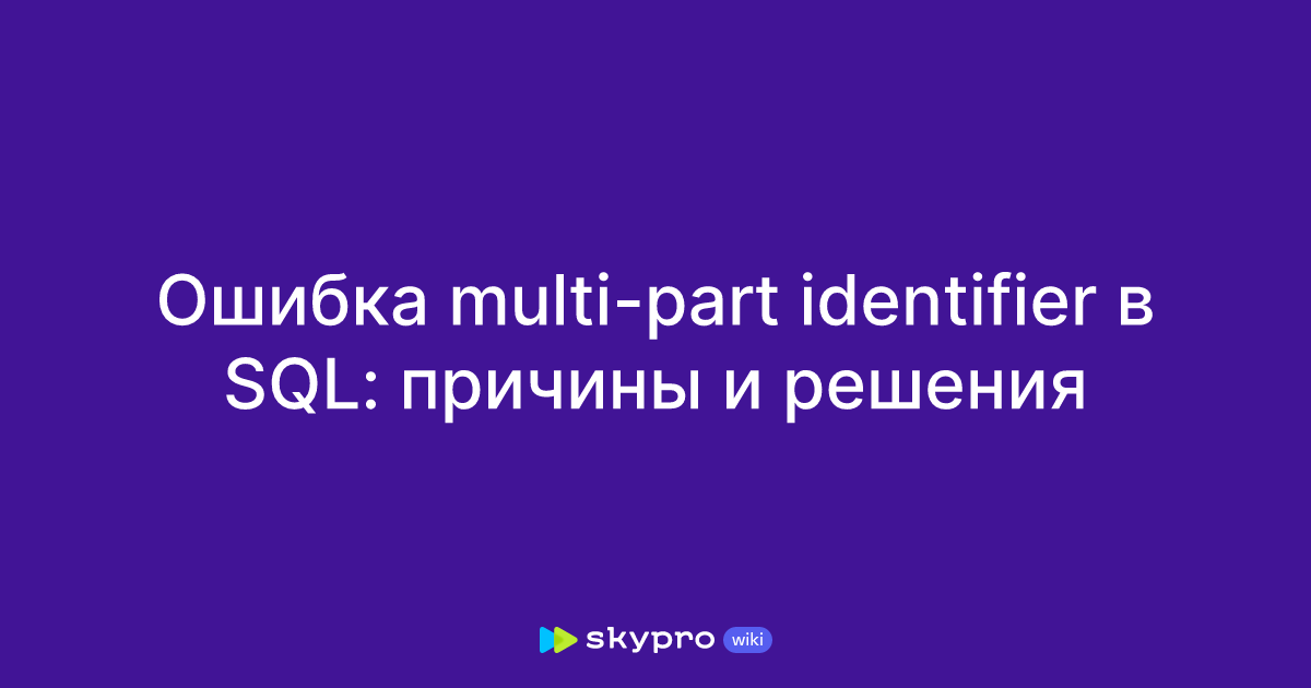 Ошибка multi-part identifier в SQL: причины и решения