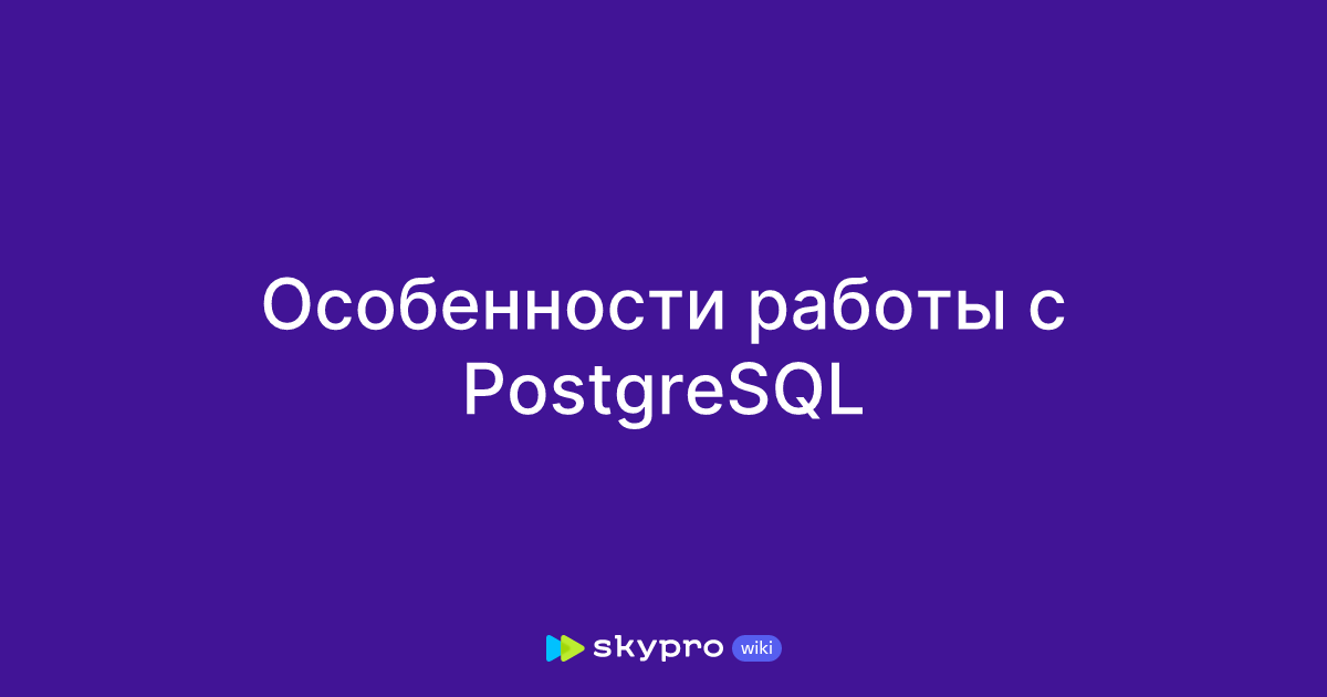 Особенности работы с PostgreSQL
