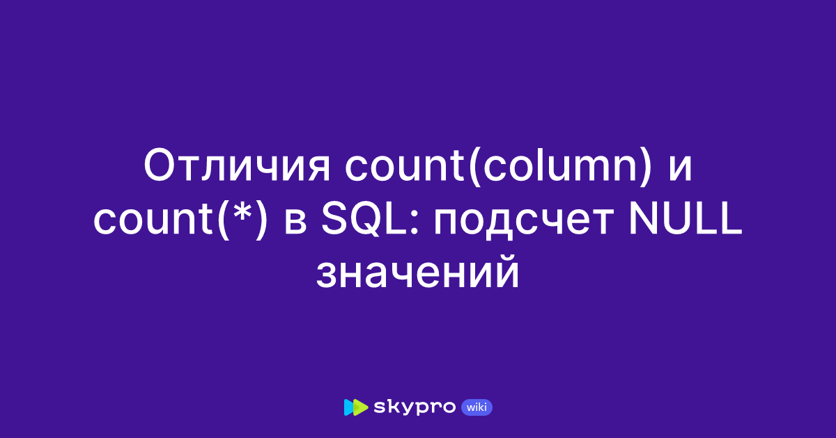 Отличия count(column) и count(*) в SQL: подсчет NULL значений
