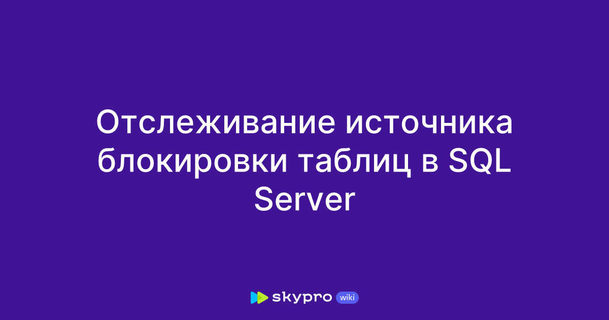 Отслеживание источника блокировки таблиц в SQL Server
