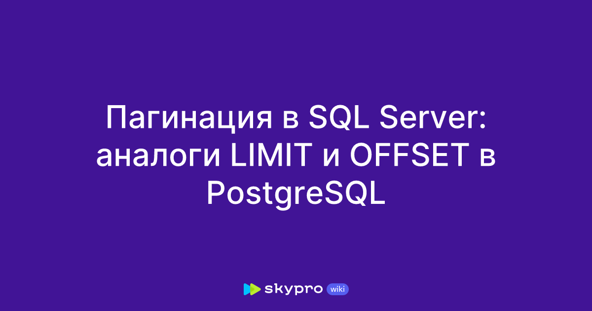 Пагинация в SQL Server: аналоги LIMIT и OFFSET в PostgreSQL Пагинация в SQL Server: аналоги LIMIT и OFFSET в PostgreSQL