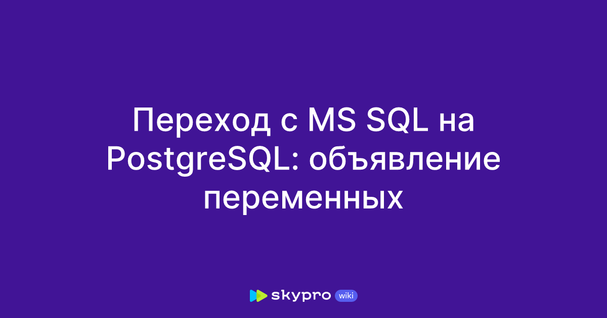 Переход с MS SQL на PostgreSQL: объявление переменных