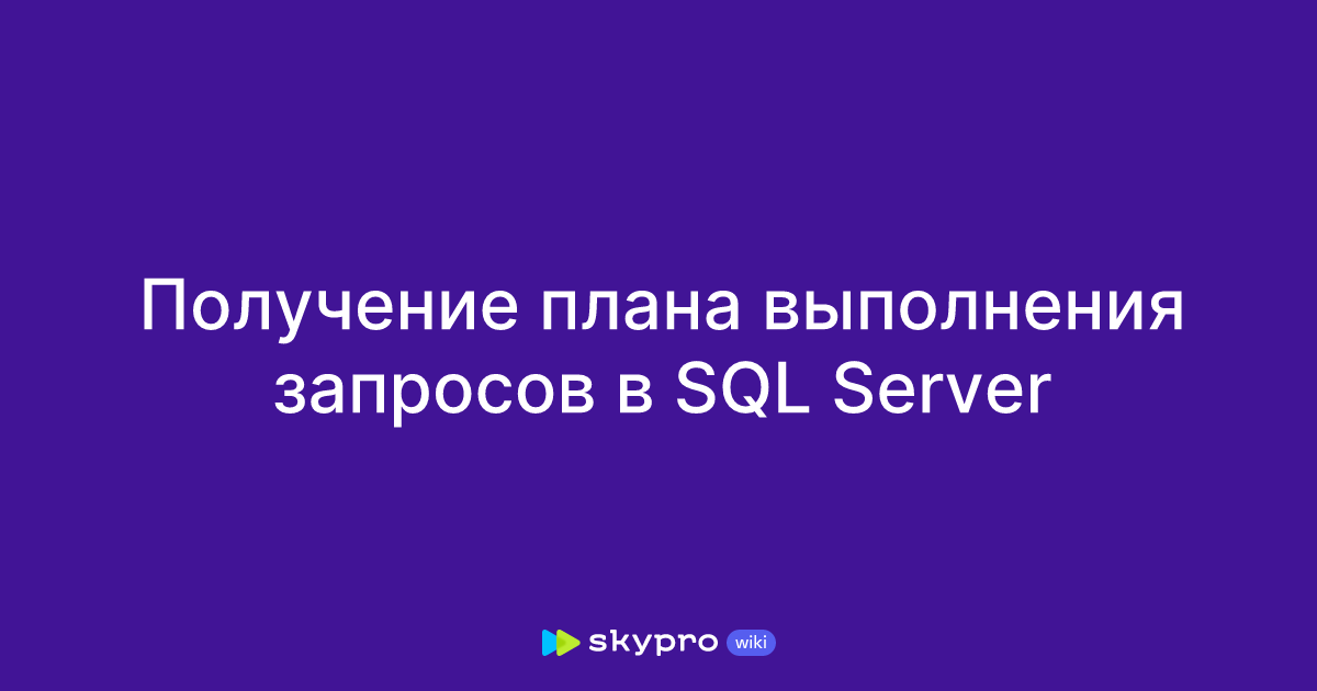 Получение плана выполнения запросов в SQL Server