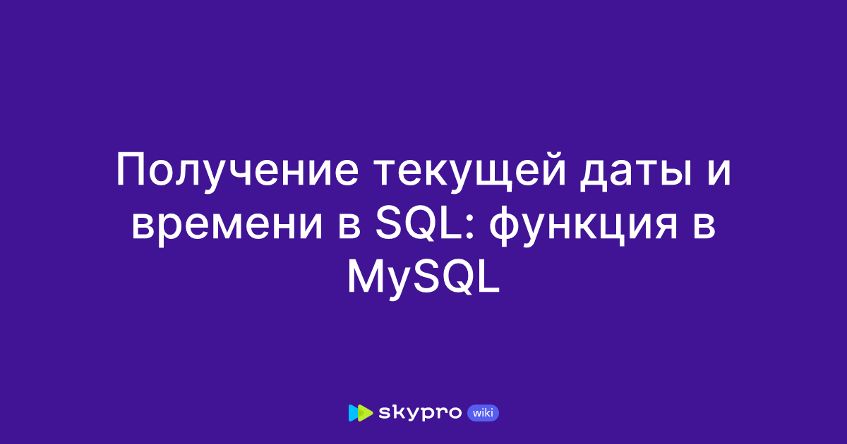 Получение текущей даты и времени в SQL: функция в MySQL