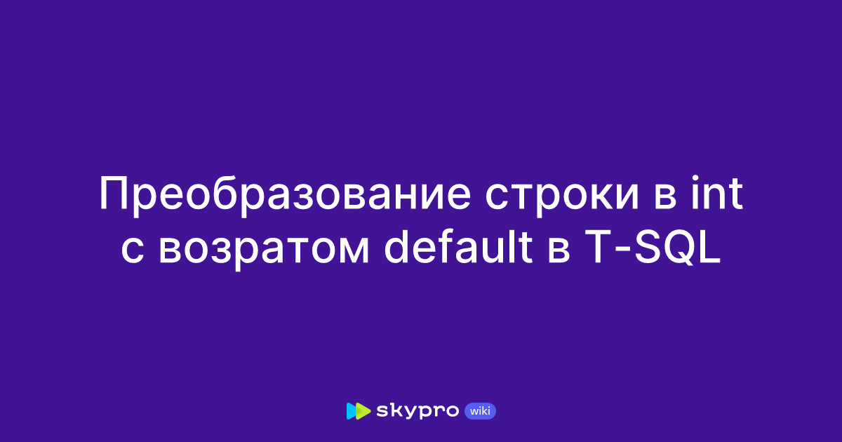 Преобразование строки в int с возратом default в T-SQL
