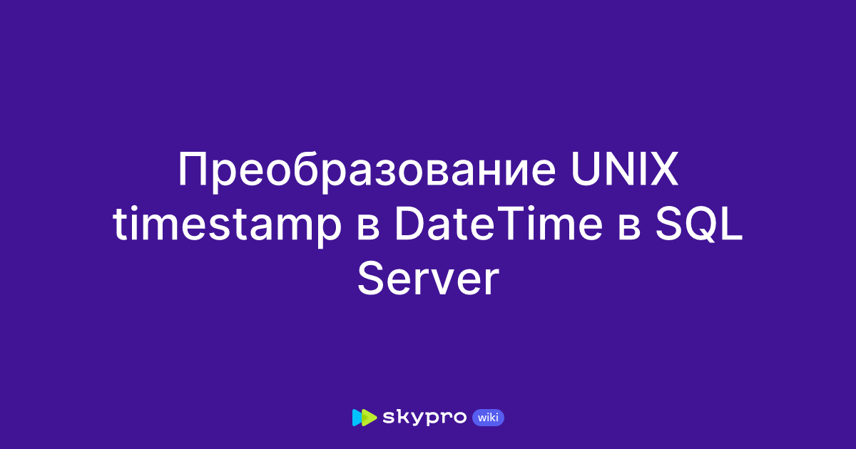 Преобразование Unix Timestamp в Datetime в Sql Server