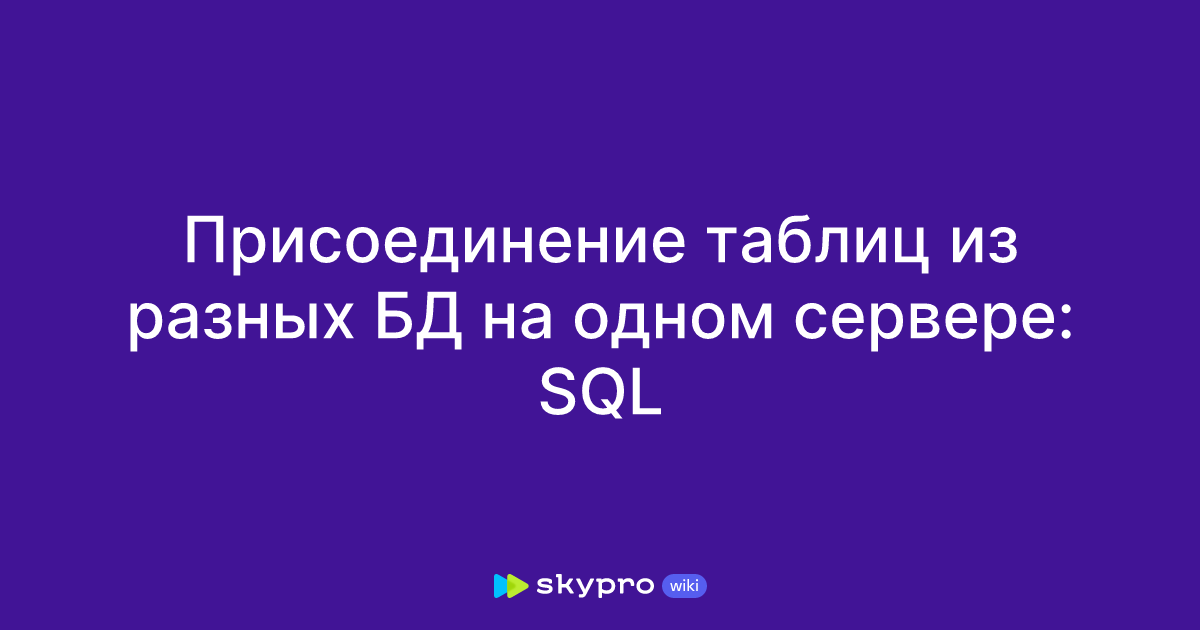Присоединение таблиц из разных БД на одном сервере: SQL