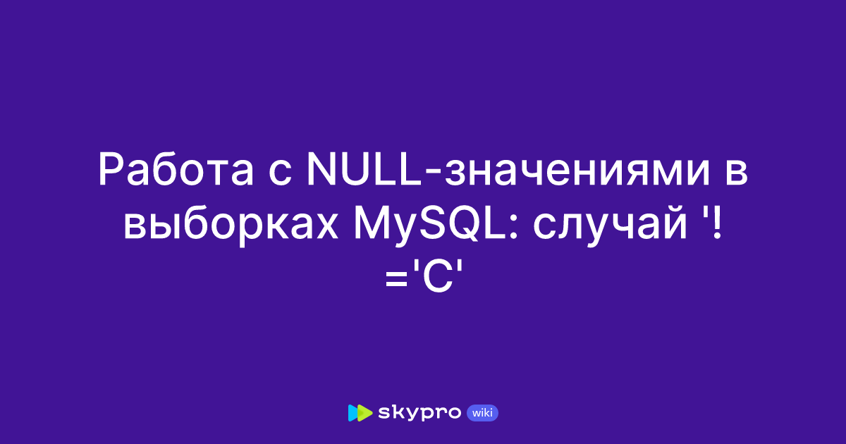 Работа с NULL-значениями в выборках MySQL: случай '!='C'