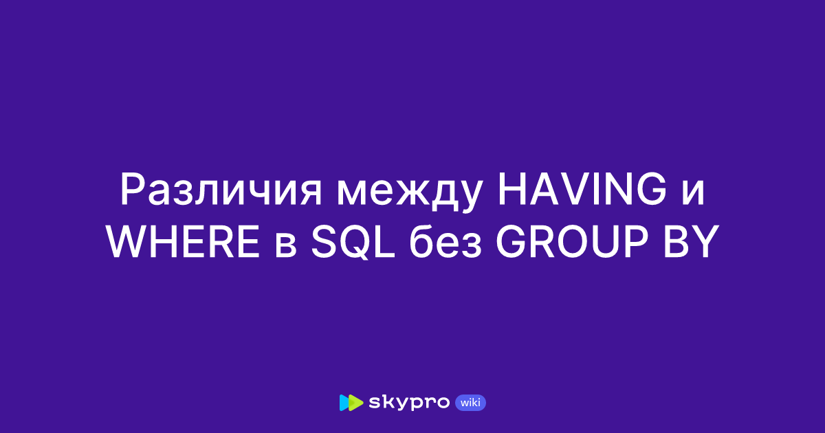Различия между HAVING и WHERE в SQL без GROUP BY