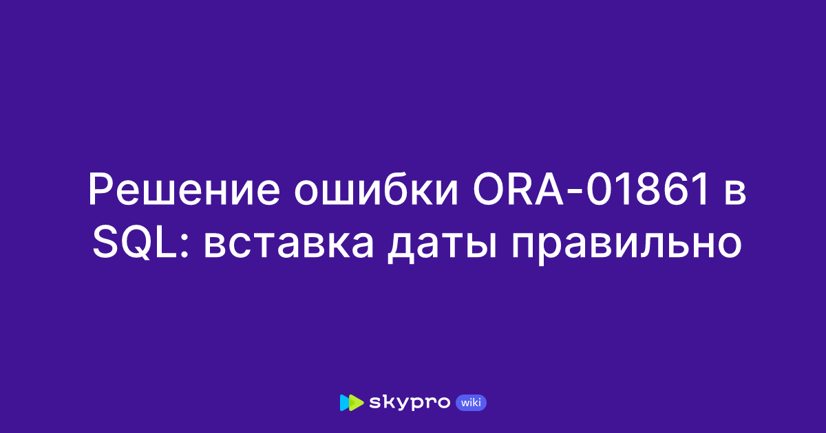 Решение ошибки ORA-01861 в SQL: вставка даты правильно