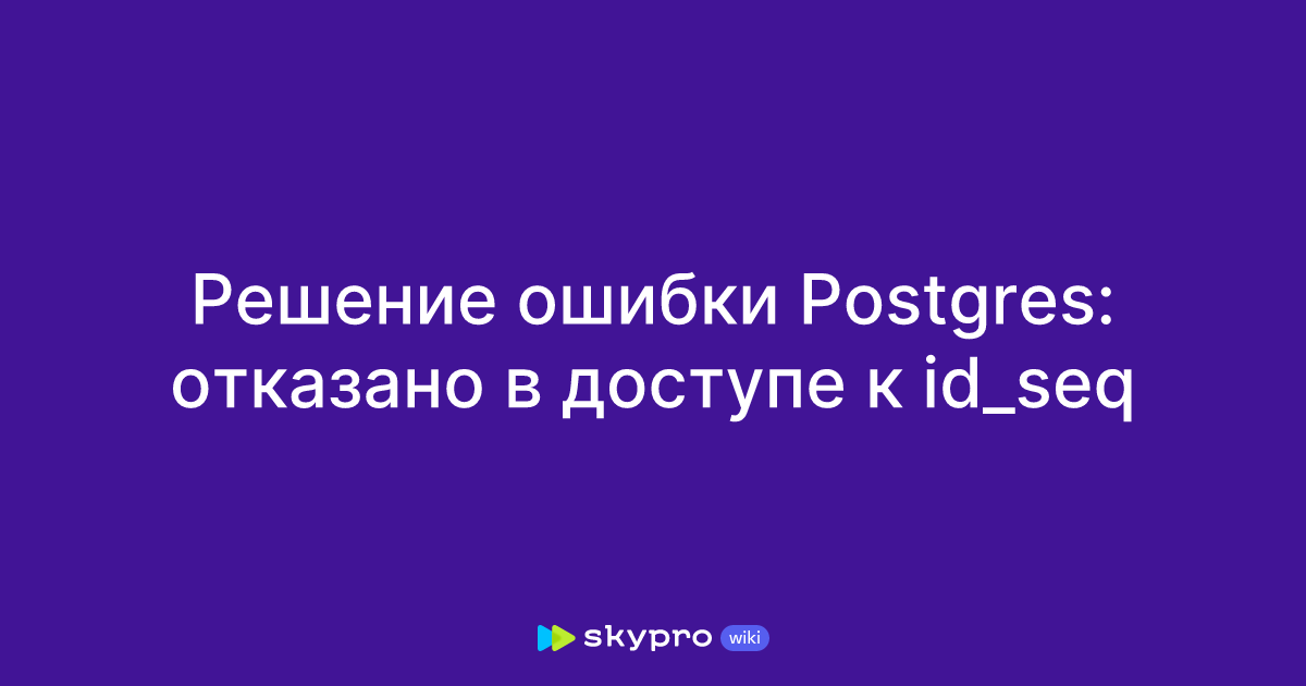 Решение ошибки Postgres: отказано в доступе к id_seq