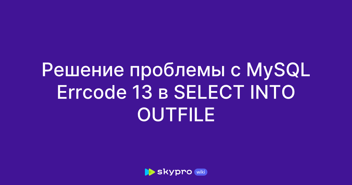 Решение проблемы с Mysql Errcode 13 в Select Into Outfile