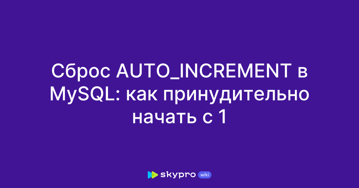Сброс AUTO_INCREMENT в MySQL: как принудительно начать с 1