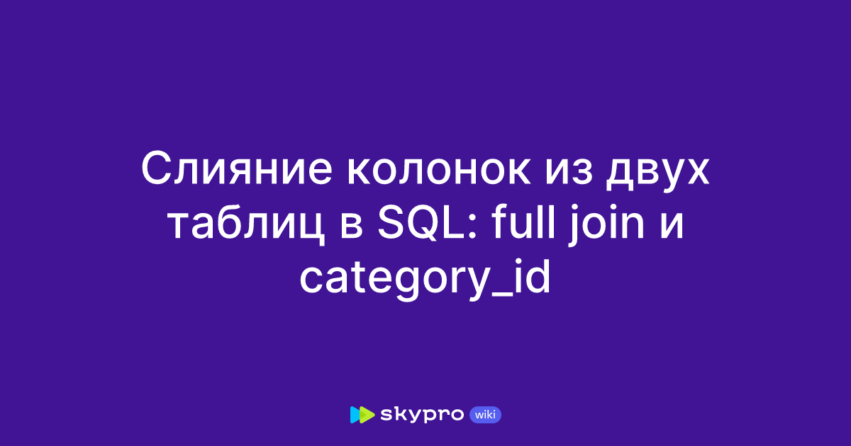 Слияние колонок из двух таблиц в SQL: full join и category_id