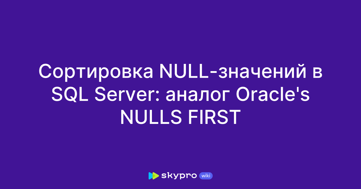 Сортировка Null значений в Sql Server аналог Oracles Nulls First
