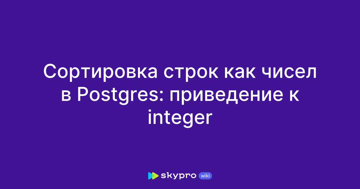 Сортировка строк как чисел в Postgres: приведение к integer