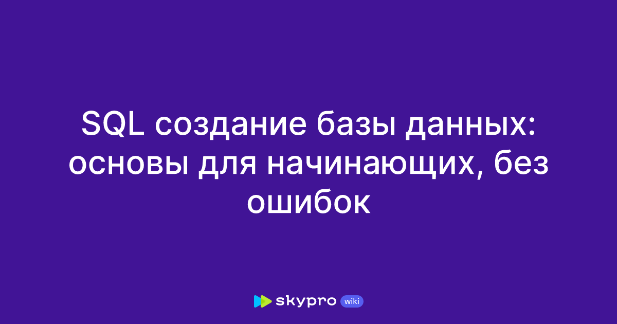 SQL создание базы данных: основы для начинающих, без ошибок