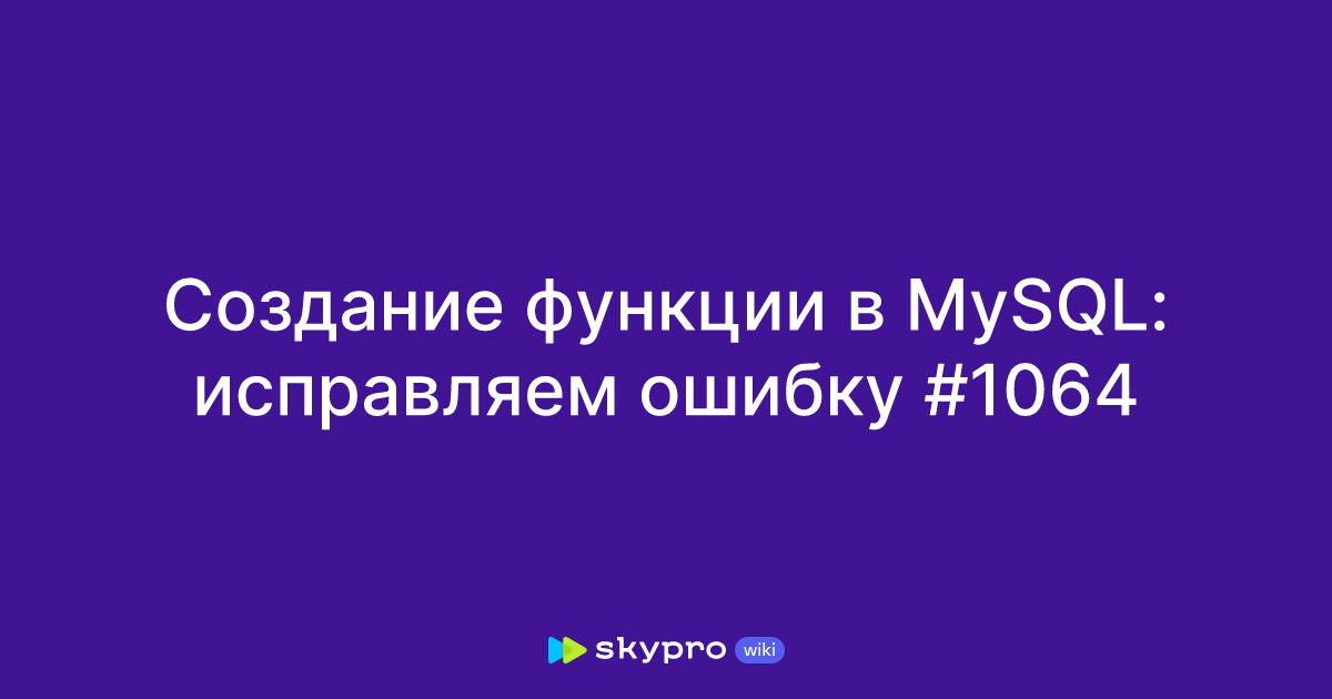 Создание функции в MySQL: исправляем ошибку #1064