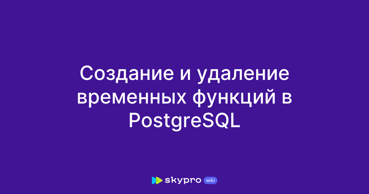 Создание и удаление временных функций в PostgreSQL