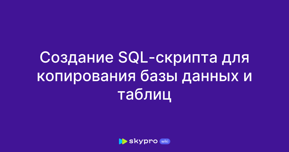 Создание Sql скрипта для копирования базы данных и таблиц