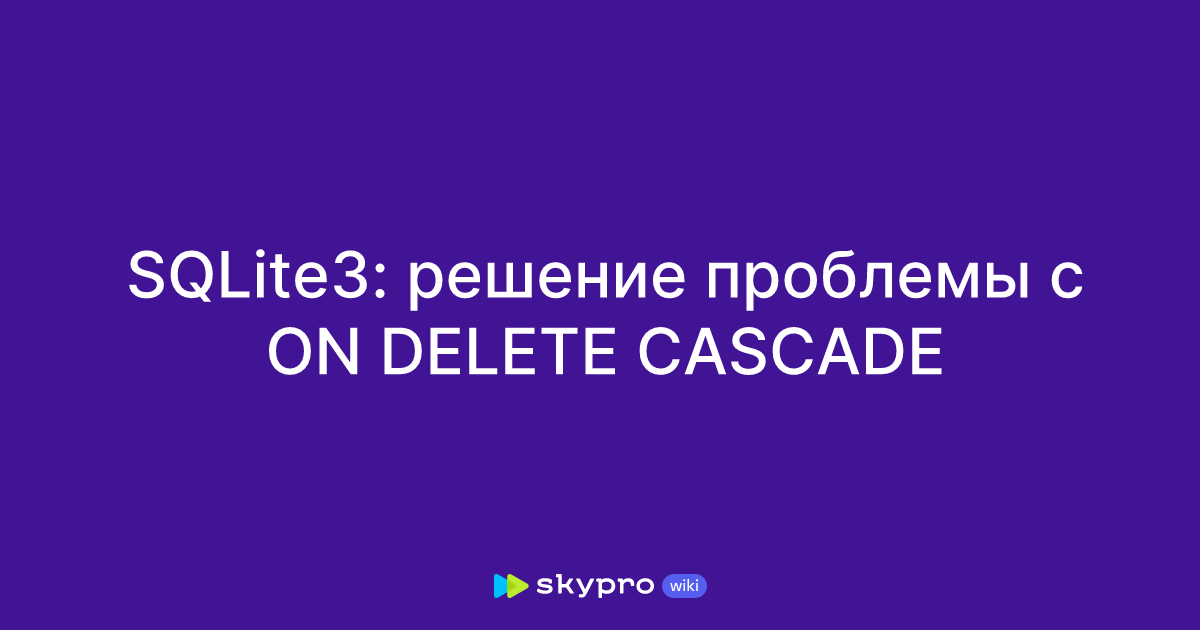 SQLite3: решение проблемы с ON DELETE CASCADE