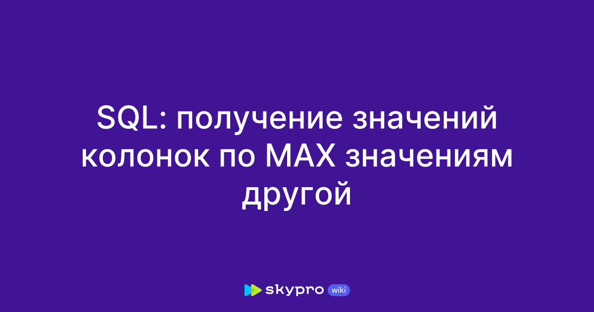 SQL: получение значений колонок по MAX значениям другой