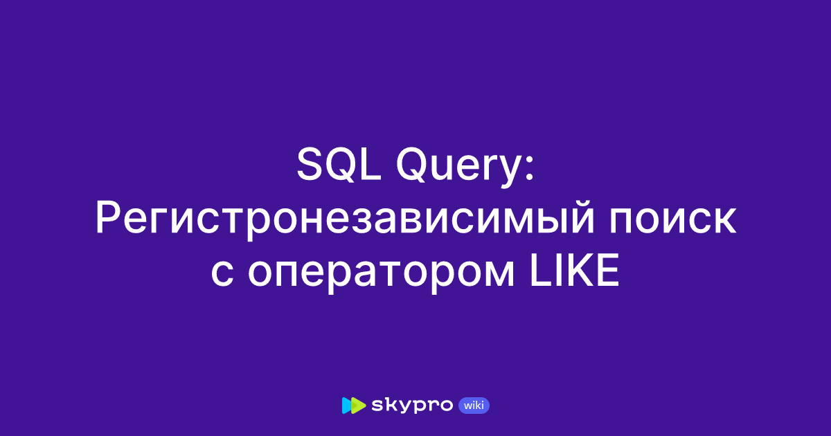 SQL Query: Регистронезависимый поиск с оператором LIKE