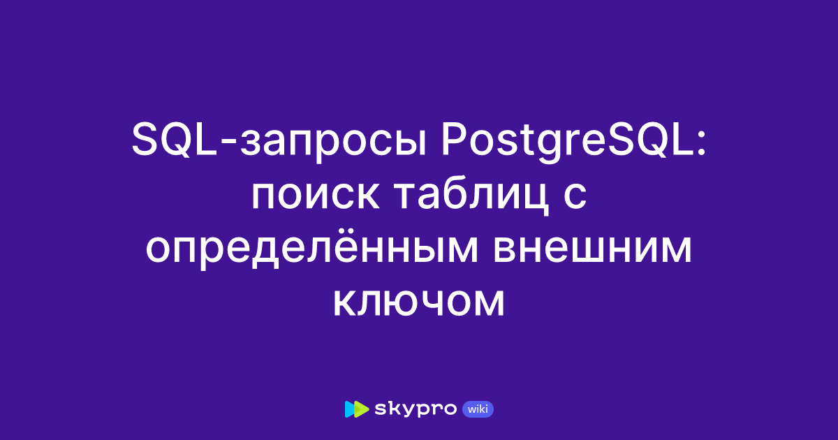 Sql запросы Postgresql поиск таблиц с определённым внешним ключом