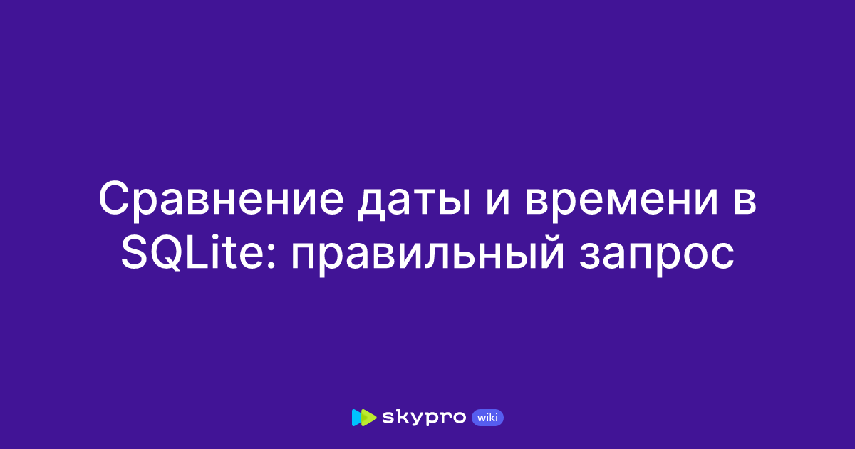 Сравнение даты и времени в SQLite: правильный запрос