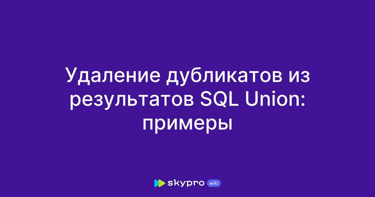 Удаление дубликатов из результатов SQL Union: примеры