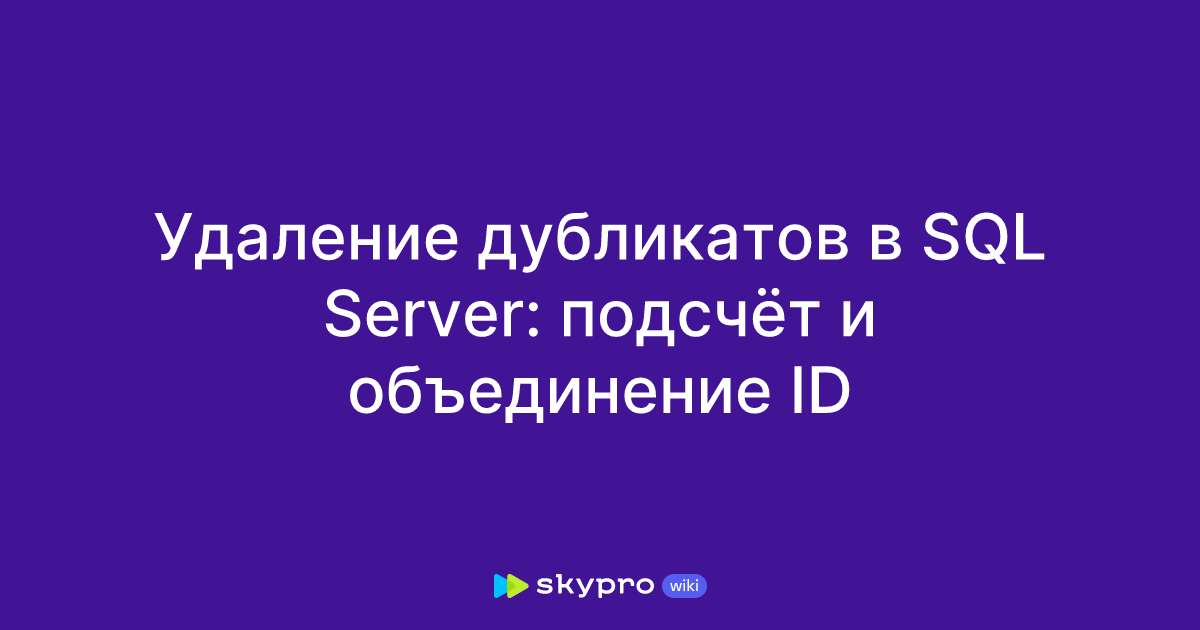 Удаление дубликатов в Sql Server подсчёт и объединение Id