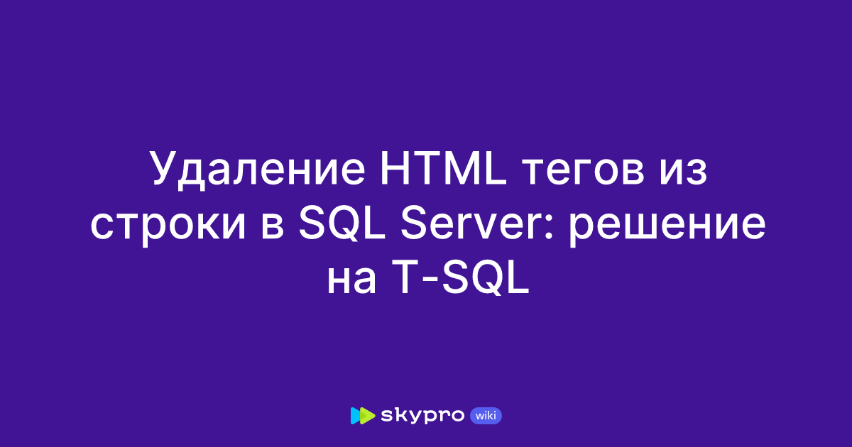 Удаление Html тегов из строки в Sql Server решение на T Sql