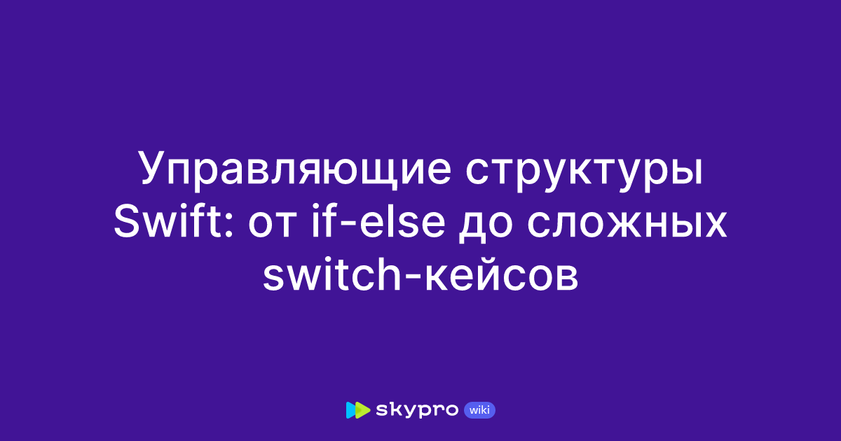 Управляющие структуры Swift: от if-else до сложных switch-кейсов