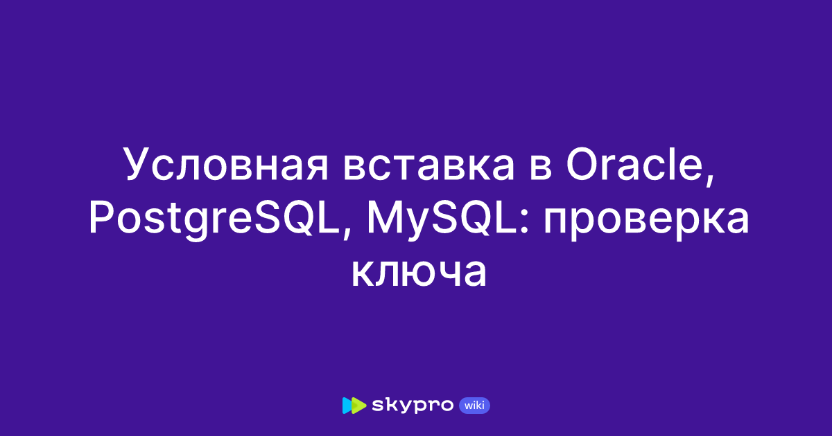 Условная вставка в Oracle, PostgreSQL, MySQL: проверка ключа
