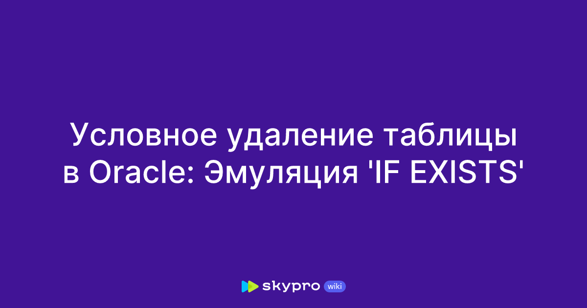 Условное удаление таблицы в Oracle: Эмуляция 'IF EXISTS'