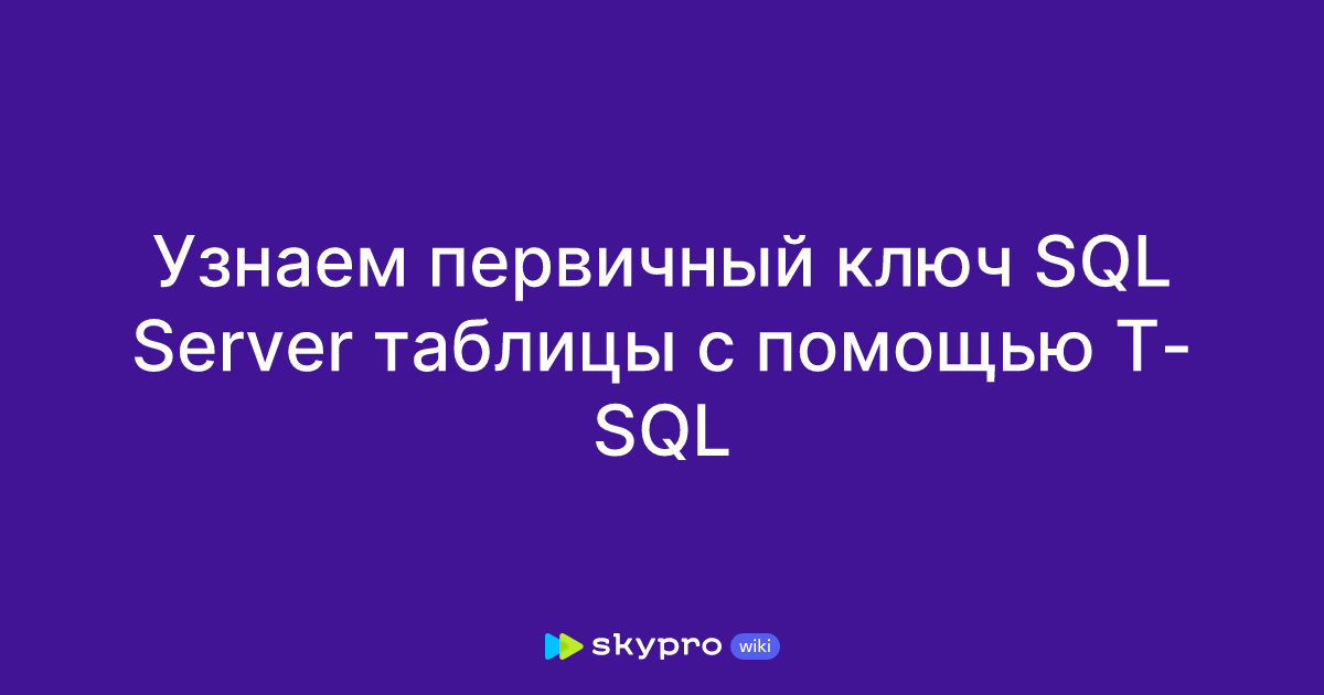 Узнаем первичный ключ Sql Server таблицы с помощью T Sql
