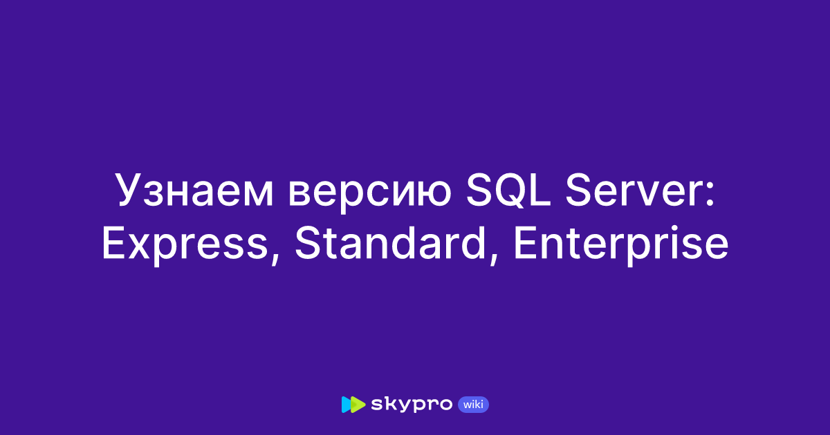 Узнаем версию SQL Server: Express, Standard, Enterprise