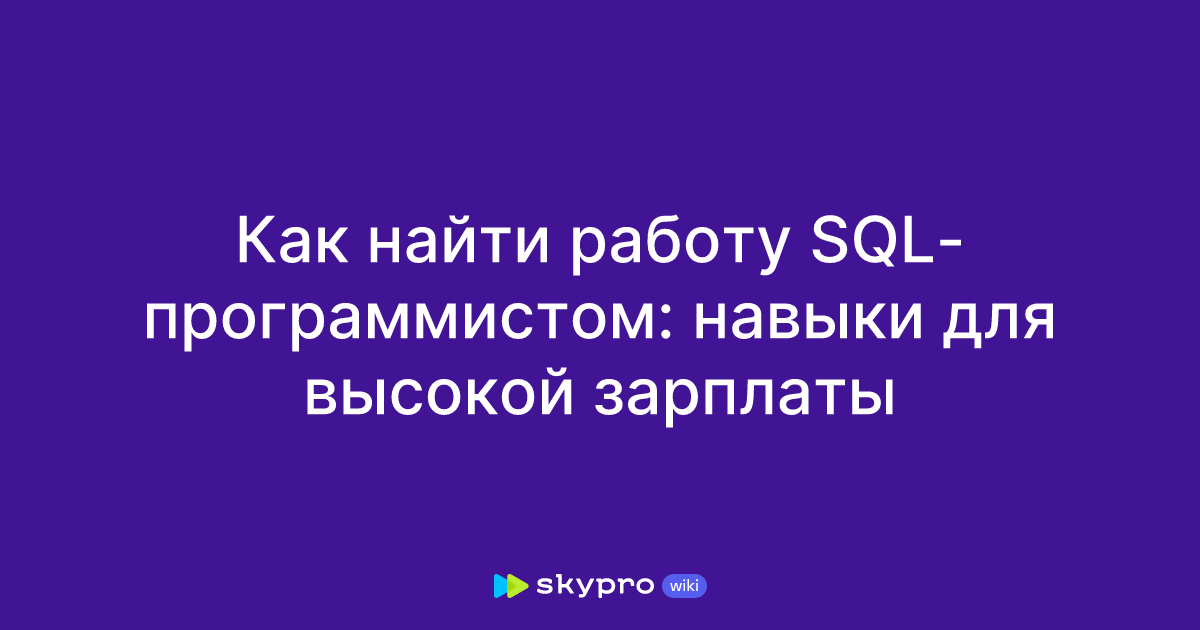 Как найти работу SQL-программистом: навыки для высокой зарплаты