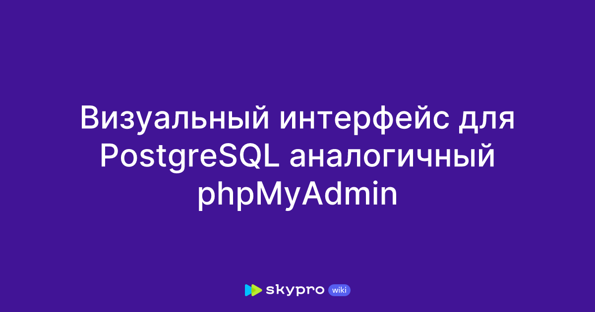 Визуальный интерфейс для PostgreSQL аналогичный phpMyAdmin