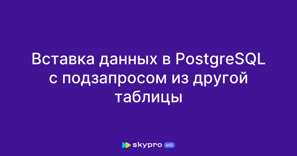 Вставка данных в PostgreSQL с подзапросом из другой таблицы