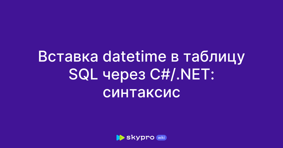 Вставка datetime в таблицу SQL через C#/.NET: синтаксис
