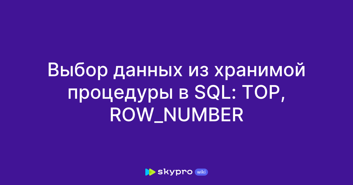 Выбор данных из хранимой процедуры в SQL: TOP, ROW_NUMBER