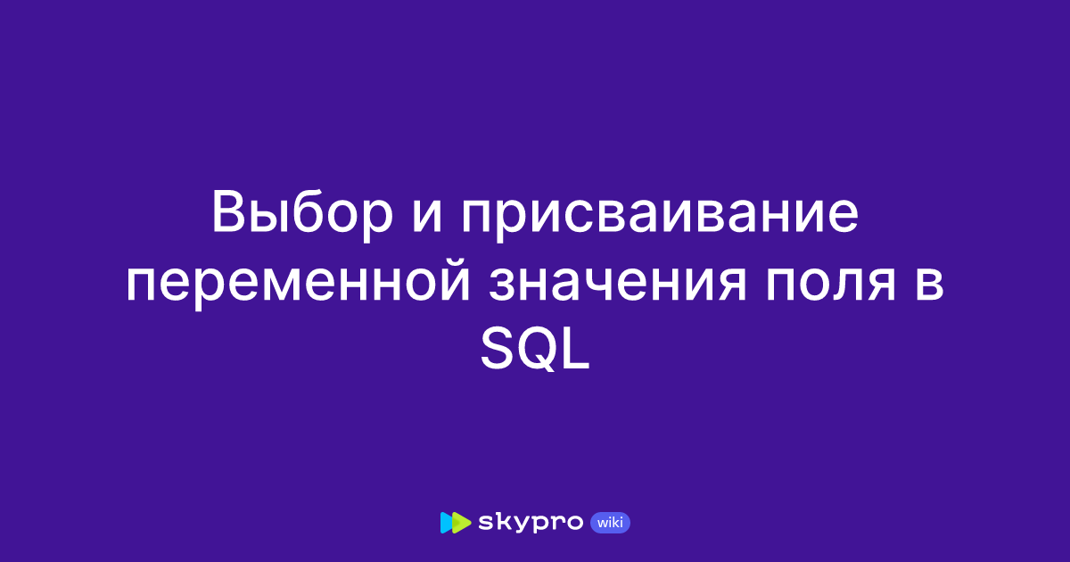 Выбор и присваивание переменной значения поля в Sql