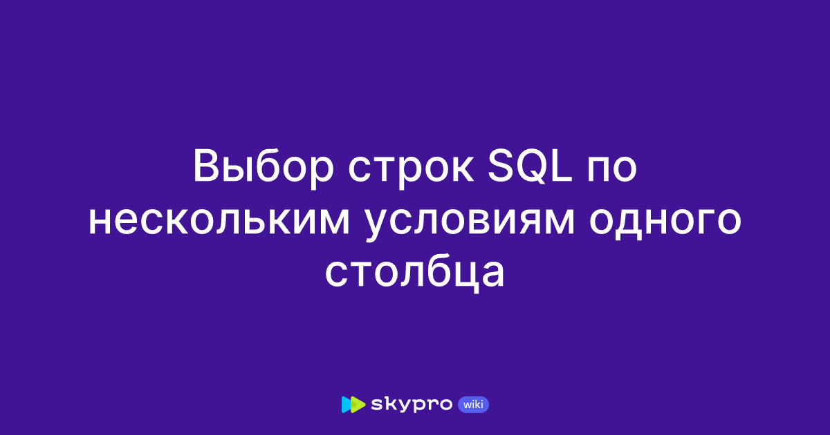 Выбор строк SQL по нескольким условиям одного столбца