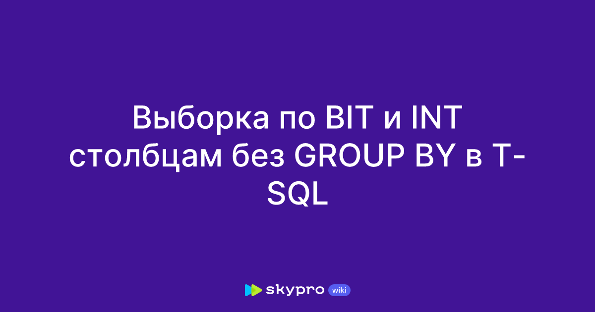 Выборка по BIT и INT столбцам без GROUP BY в T-SQL