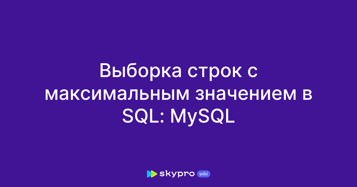 Выборка строк с максимальным значением в Sql Mysql