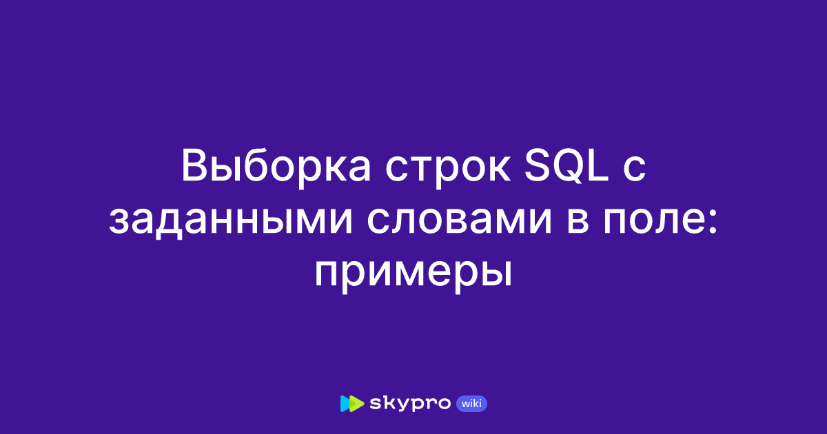 Выборка строк SQL с заданными словами в поле: примеры