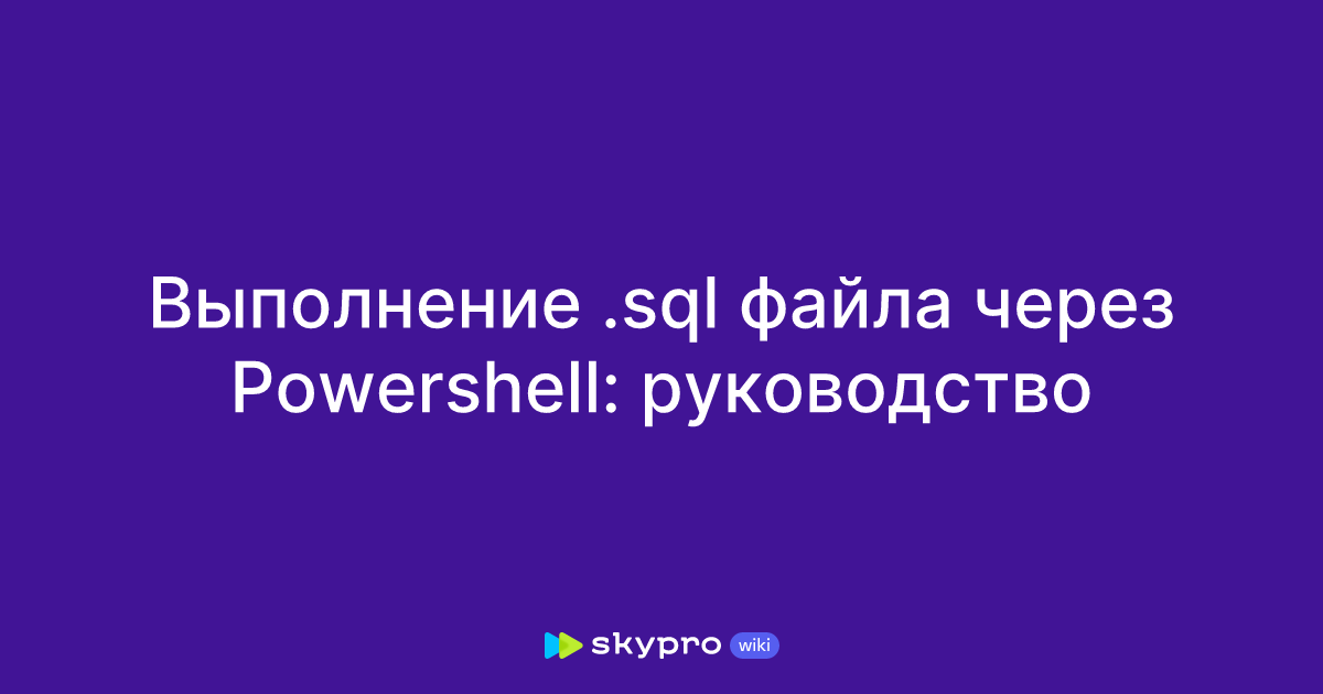 Выполнение .sql файла через Powershell: руководство