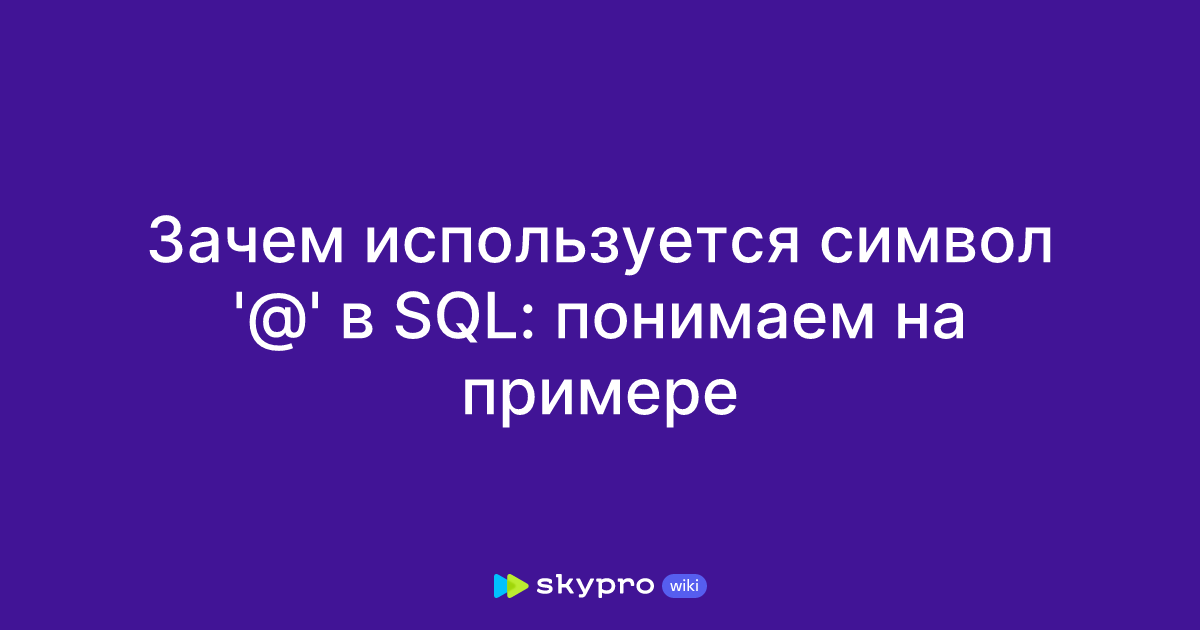 Зачем используется символ '@' в SQL: понимаем на примере