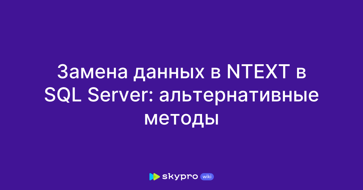 Замена данных в NTEXT в SQL Server: альтернативные методы